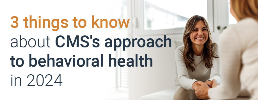 Three things to know about CMS's approach to behavioral health in 2024 ...